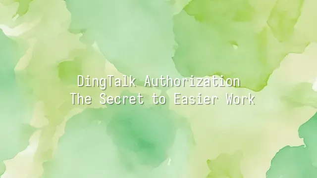 DingTalk Authorization: The Secret to Easier Work