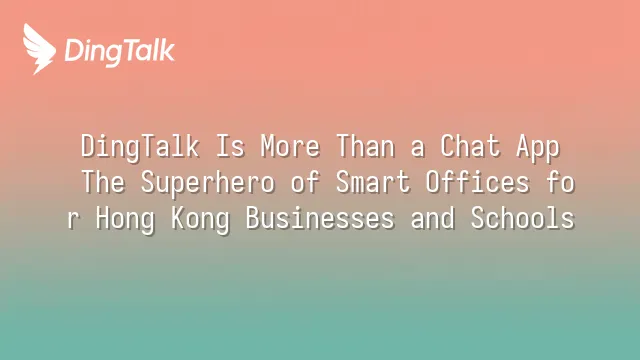 DingTalk Is More Than a Chat App: The Superhero of Smart Offices for ...