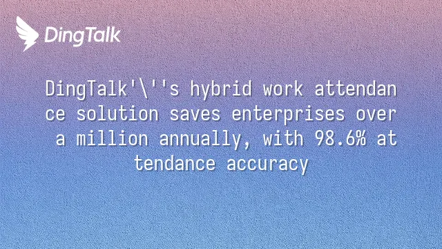 DingTalk's hybrid work attendance solution saves enterprises over a ...