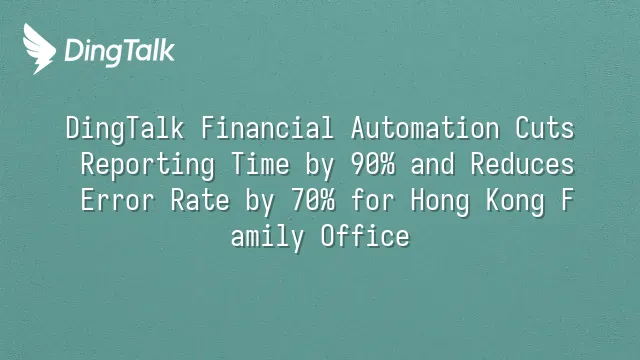 DingTalk Financial Automation Cuts Reporting Time by 90% and Reduces Error Rate by 70% for Hong ...