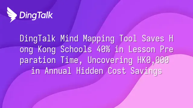 DingTalk Mind Mapping Tool Saves Hong Kong Schools 40% in Lesson ...